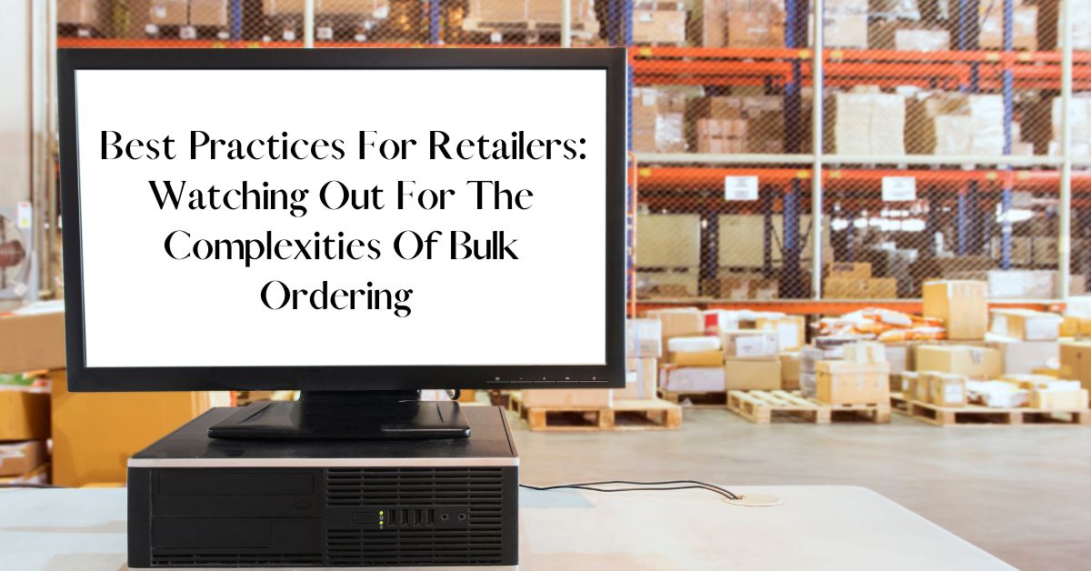 Best Practices For Retailers: Watching Out For The Complexities Of Bulk ...